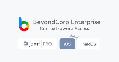 Jamf ProとGoogle BeyondCorp Enterpriseを統合してiOSでもContext Aware Accessを使っちゃおう！ – CloudNative Inc. BLOGs