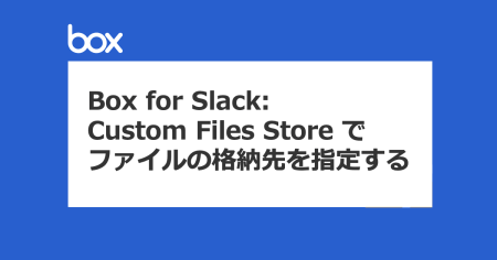 Slackで共有するファイルを自動でBoxへ格納する「Box for Slack: Custom Files Store」でファイルの格納先を ...